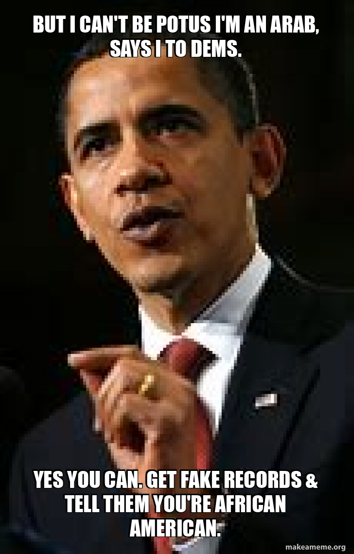 but i can't be potus i'm an arab, says I to dems. Yes you can. get fake ...