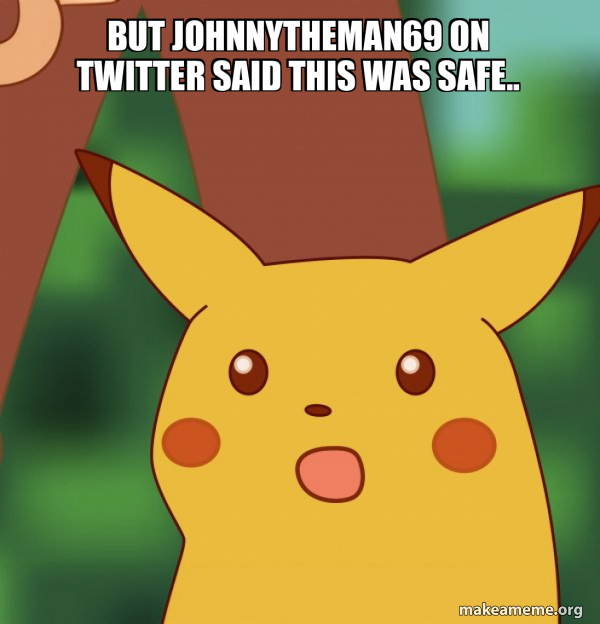 But Johnnytheman69 on Twitter said this was safe.. - Surprised Pikachu ...