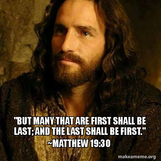 "But many that are first shall be last; and the last shall be first ...