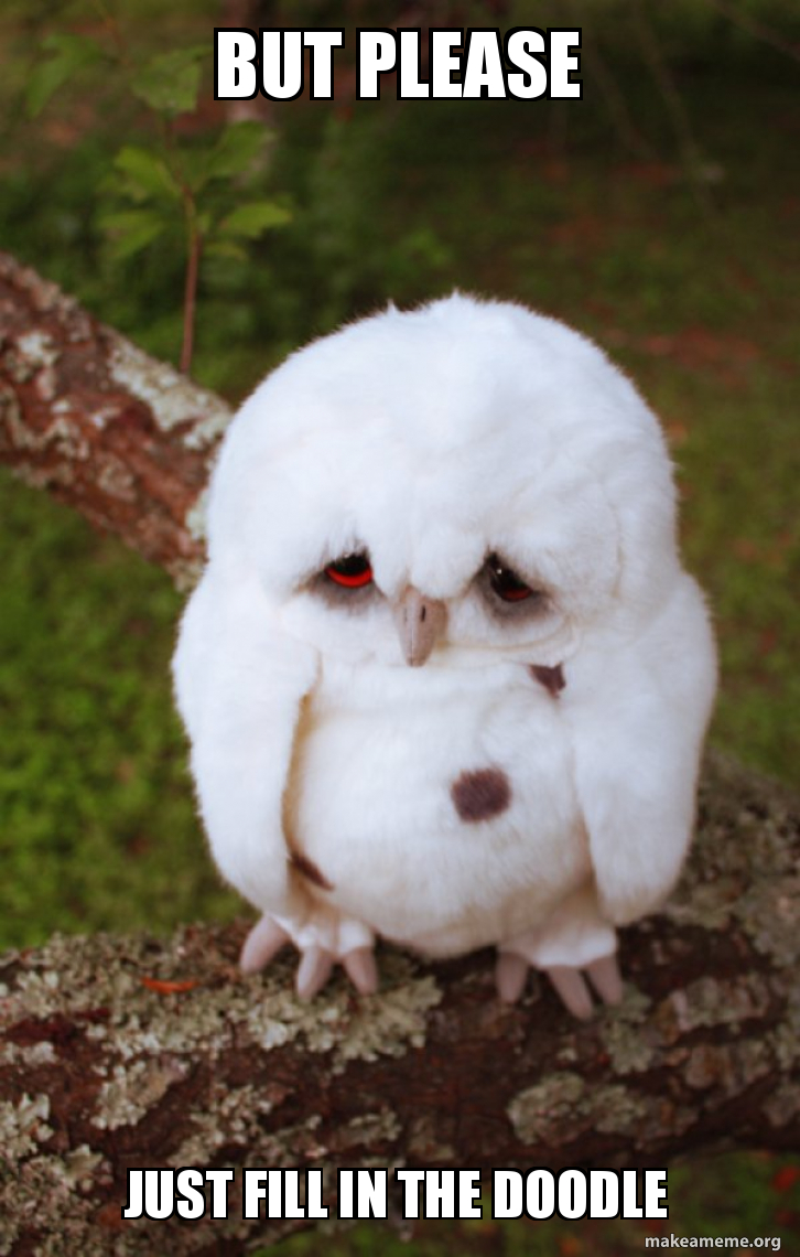 BUT PLEASE JUST FILL IN THE DOODLE - Sad Owl Meme Generator