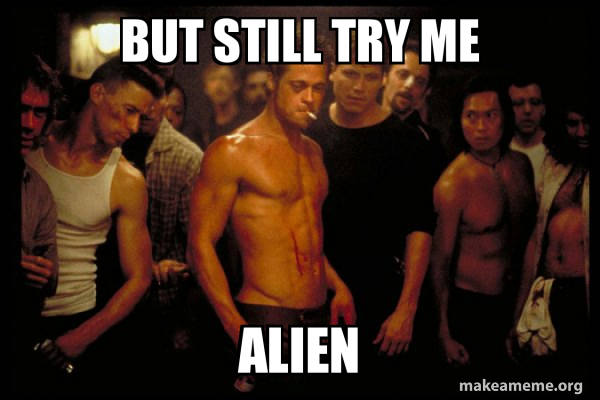 but still try me alien - Fight Club Meme Generator