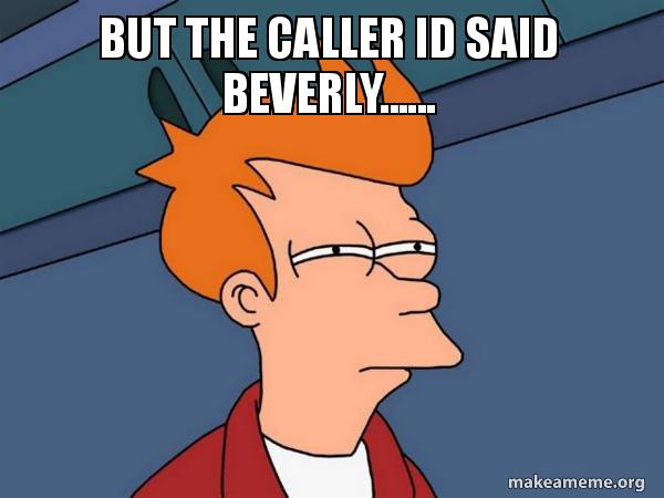 But the caller ID said Beverly...... - Futurama Fry Meme Generator