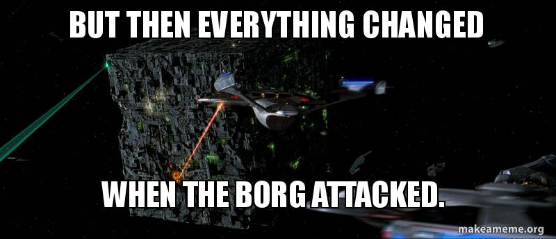 But then everything changed When the Borg attacked. Meme Generator