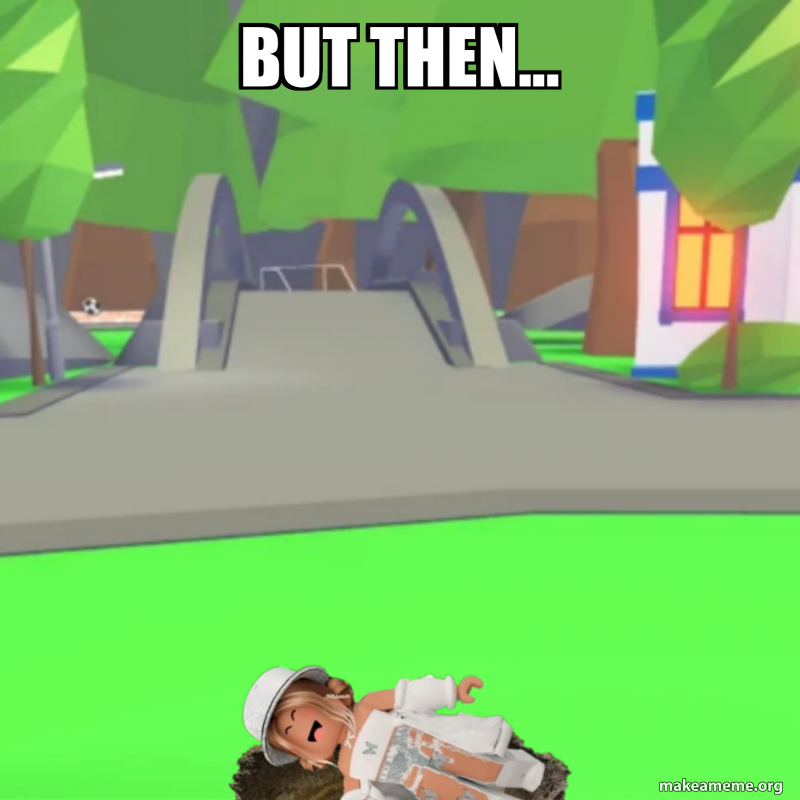 but then... Meme Generator