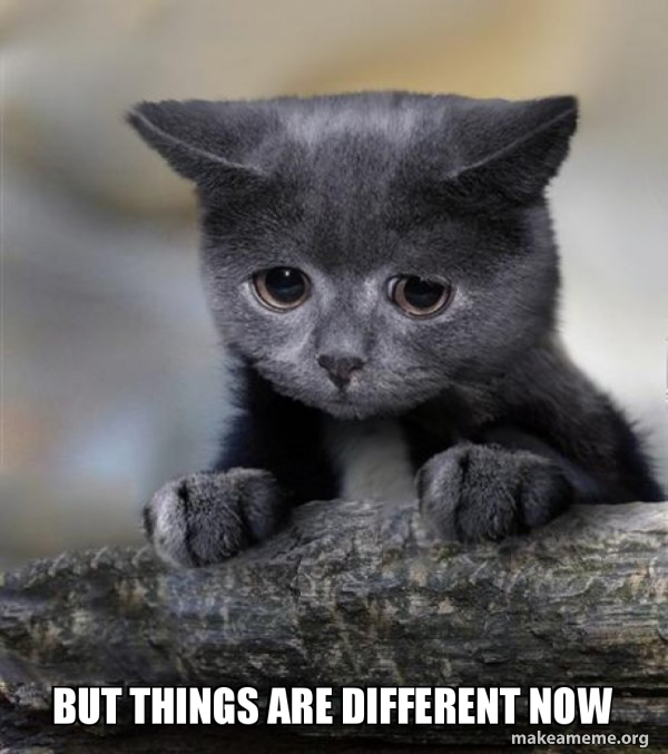 But things are different now - Confession Cat Meme Generator