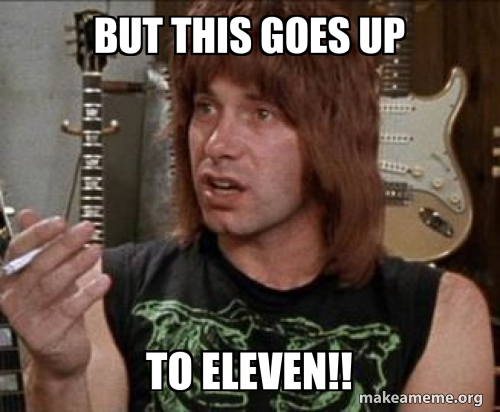But this goes up To eleven!! Meme Generator