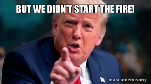 but we didn't start the fire! Meme Generator