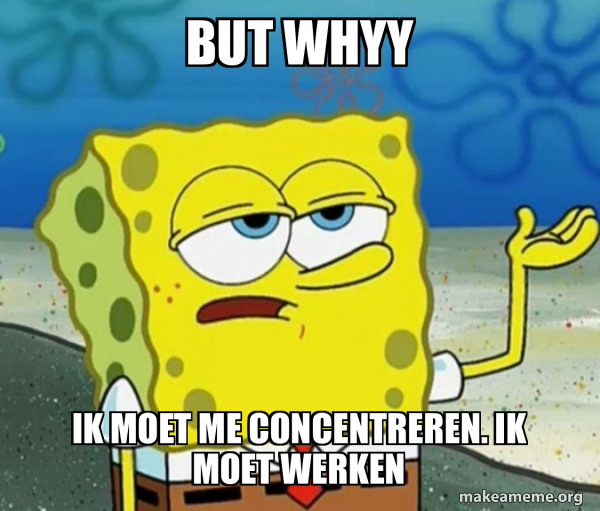 bUt wHyy iK mOeT mE cOnCeNtReRen. ik MoEt WeRkEn - Tough SpongeBob Meme ...