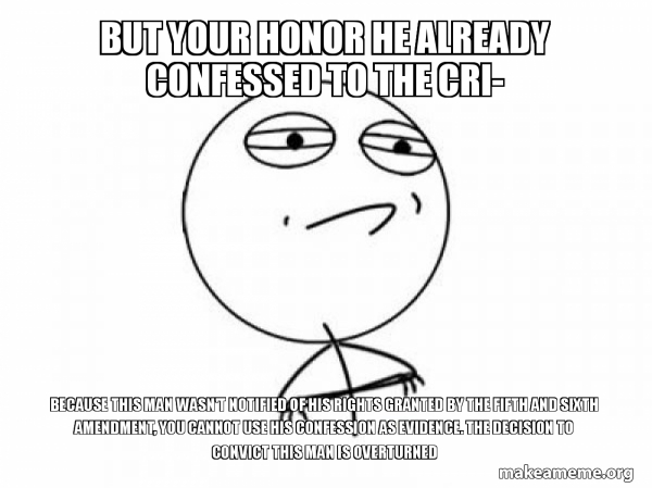 but your honor he already confessed to the cri- because this man wasn't ...