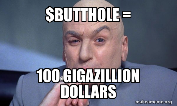 $Butthole = 100 gigazillion dollars - You Complete Me Meme Generator
