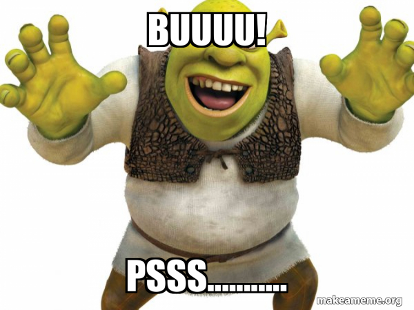 buuuu! psss........... - Shrek Meme Generator
