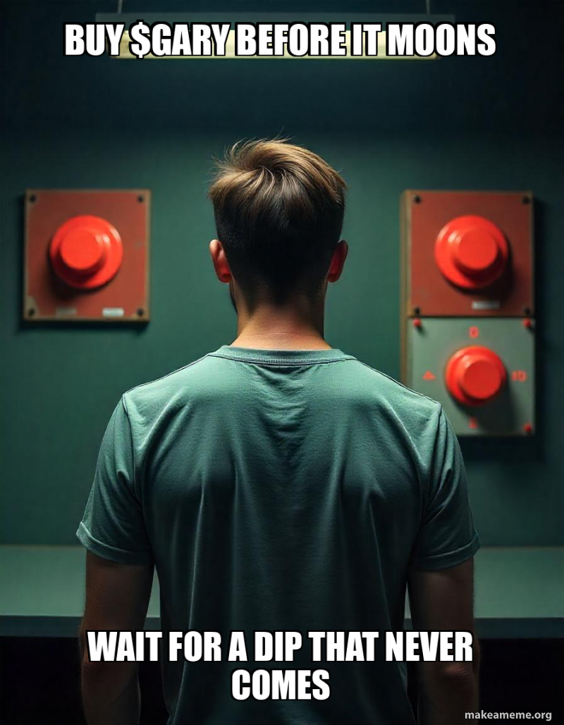 Buy $GARY before it moons Wait for a dip that never comes Meme Generator