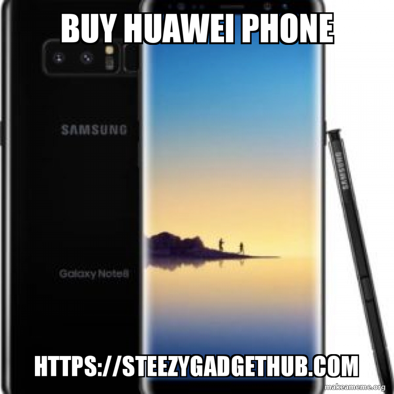 Buy Huawei Phone https://steezygadgethub.com Meme Generator