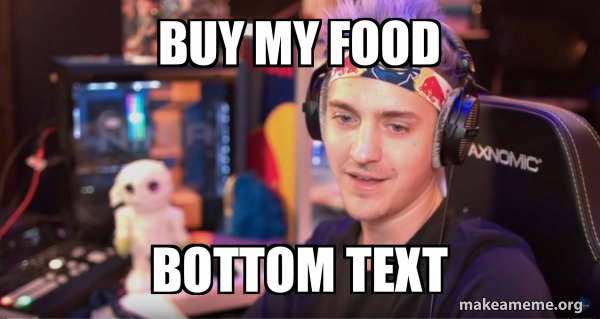 buy my food bottom text - Ninja Tyler Blevins Meme Generator