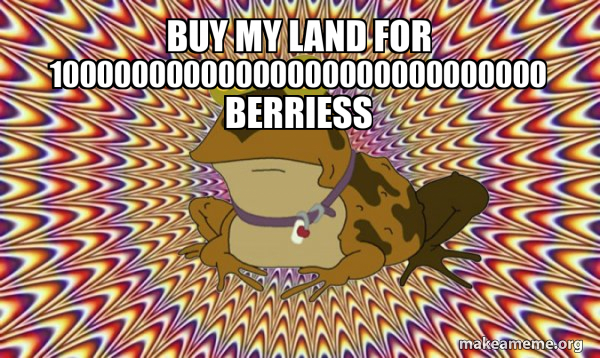 BUY MY LAND FOR 10000000000000000000000000000 BERRIESS - Hypnotoad Meme ...