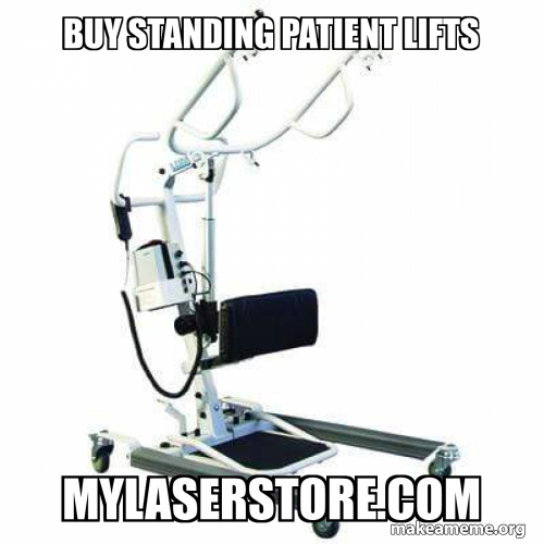Buy standing patient lifts mylaserstore.com Meme Generator