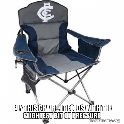 Buy this chair... It folds with the slightest bit of pressure Meme ...