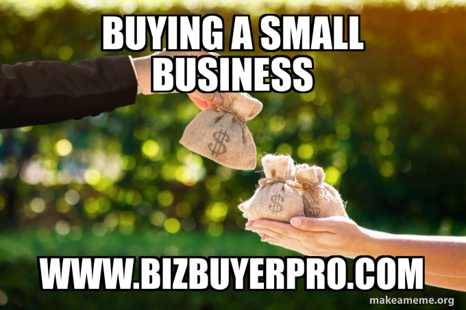 Buying a small business www.bizbuyerpro.com Meme Generator