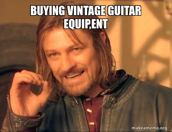BUYING VINTAGE GUITAR EQUIP,ENT - One Does Not Simply Meme Generator