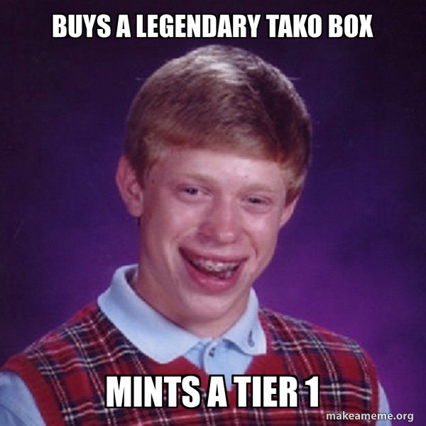 Buys a Legendary Tako Box Mints a Tier 1 - Bad Luck Brian Meme Generator