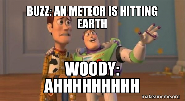 buzz: an meteor is hitting earth woody: ahhhhhhhhh - Buzz and Woody ...