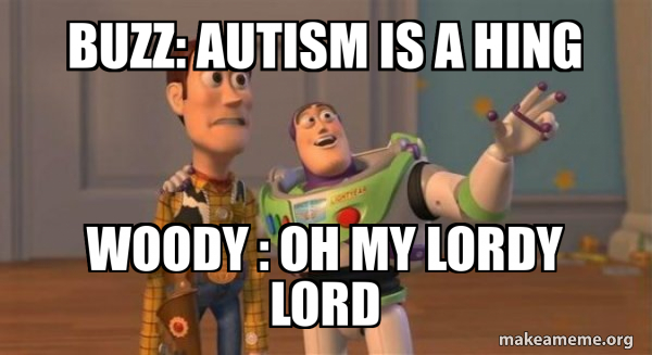 buzz: autism is a hing woody : OH MY LORDY LORD - Buzz and Woody (Toy ...