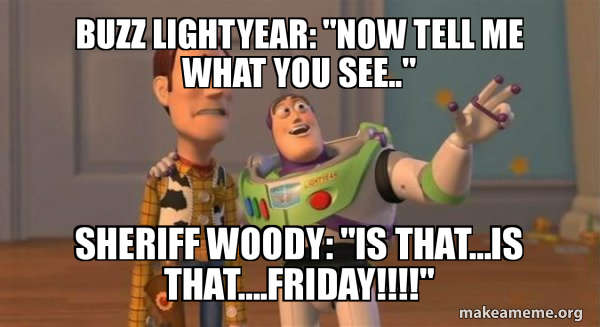Buzz Lightyear: "Now tell me what you see.." Sheriff Woody: "Is that ...