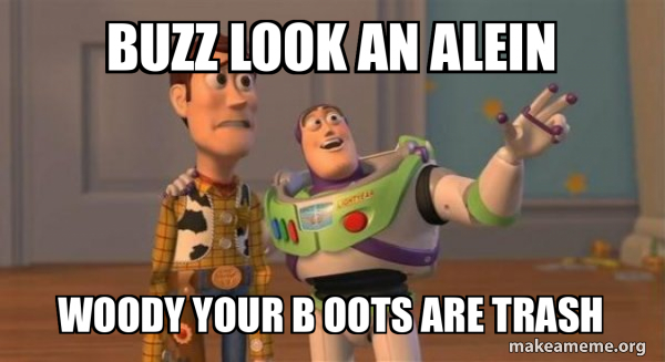 buzz look an alein woody your B oots are trash - Buzz and Woody (Toy ...