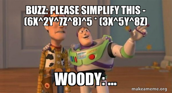 Buzz: Please simplify this - (6x^2y^7z^8)^5 * (3x^5y^8z) Woody ...