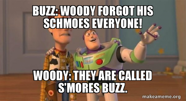 Buzz: Woody forgot his schmoes everyone! Woody: They are called s'mores buzz. - Buzz and Woody ...