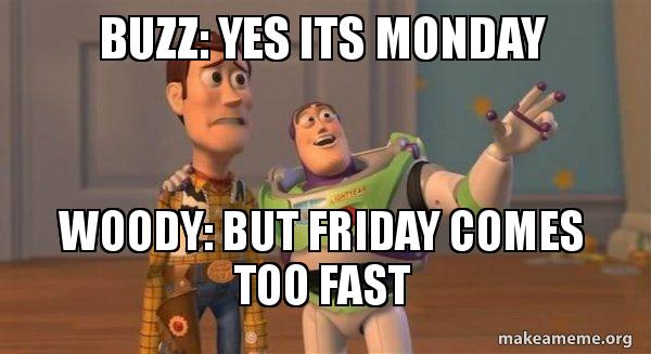 Buzz: Yes its Monday Woody: But Friday comes too fast - Buzz and Woody ...