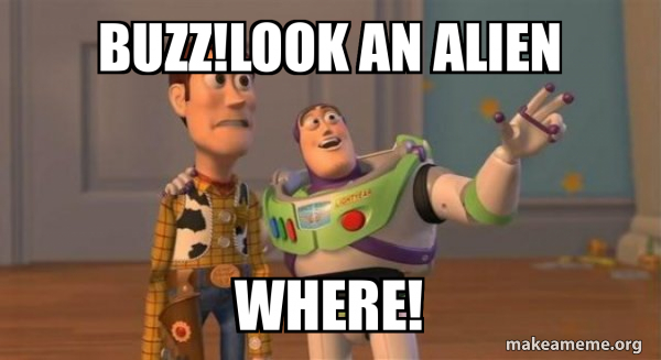 BUZZ!LOOK AN ALIEN WHERE! - Buzz and Woody (Toy Story) Meme Meme Generator
