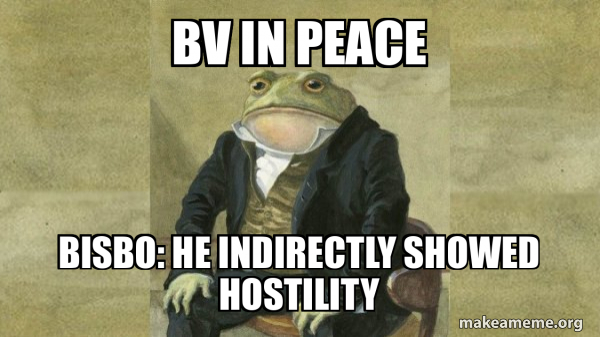 BV IN PEACE bisbo: he indirectly showed hostility - Colonel Toad Meme ...