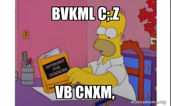 bvkml c;.z vb cnxm, - Computer Homer Meme Generator
