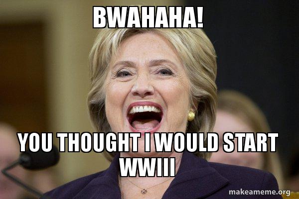 bwahaha! you thought I would start wwiii - Hillary Clinton Laughs Meme ...