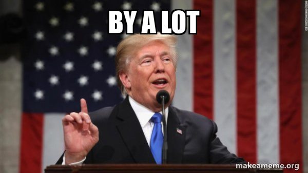 By a lot - Donald Trump Meme Generator