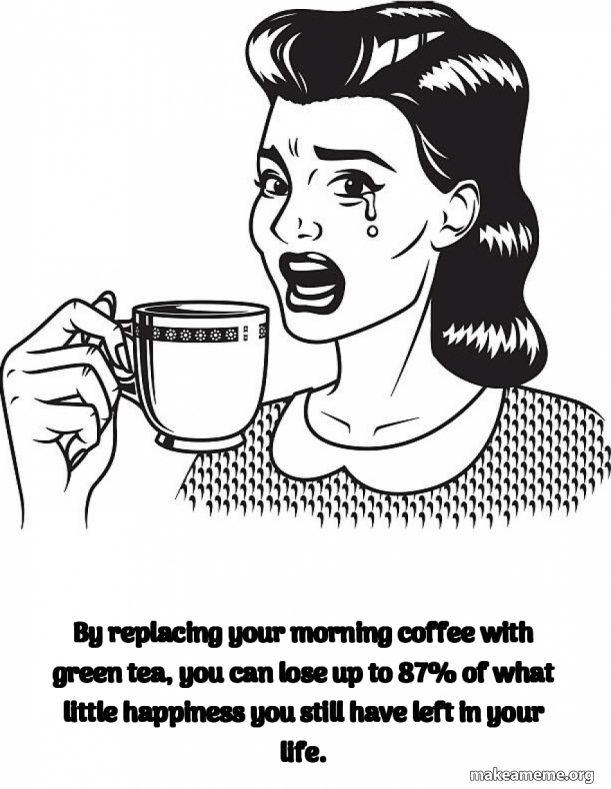 By replacing your morning coffee with green tea, you can lose up to 87% ...