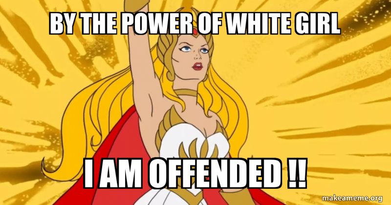 By the power of white girl I am Offended !! Meme Generator
