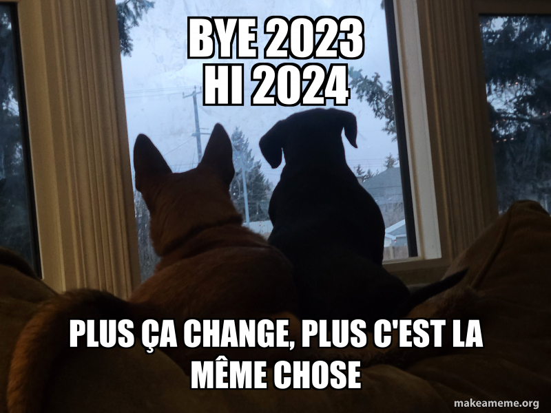 Bye 2023 Hi 2024 plus ça change, plus c'est la même chose Meme Generator