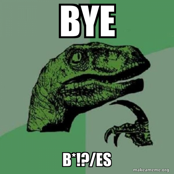 bye b*!?/es - Philosoraptor Meme Generator