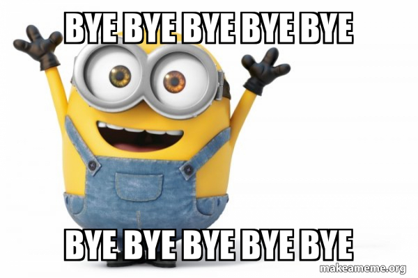 bye bye bye bye bye bye bye bye bye bye - Happy Minion Meme Generator