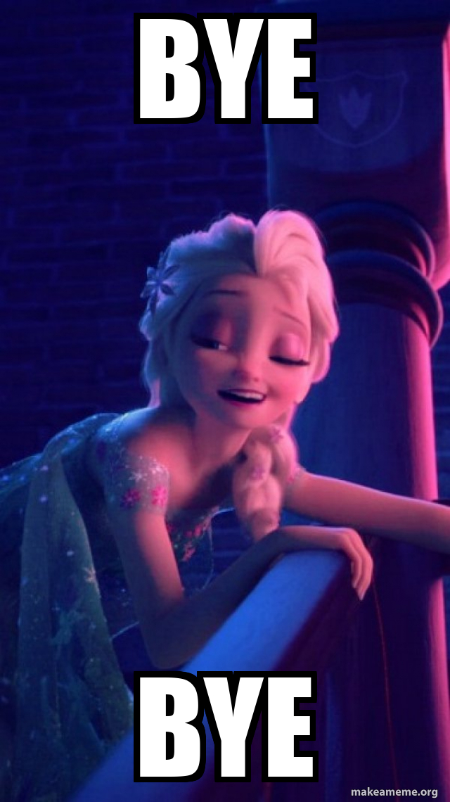bye bye - Drunk Elsa Meme Generator