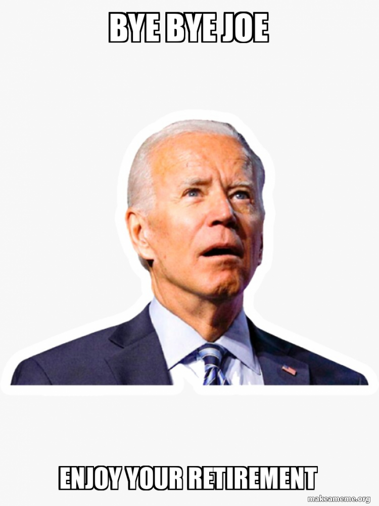 Bye Bye joe Enjoy your retirement Meme Generator