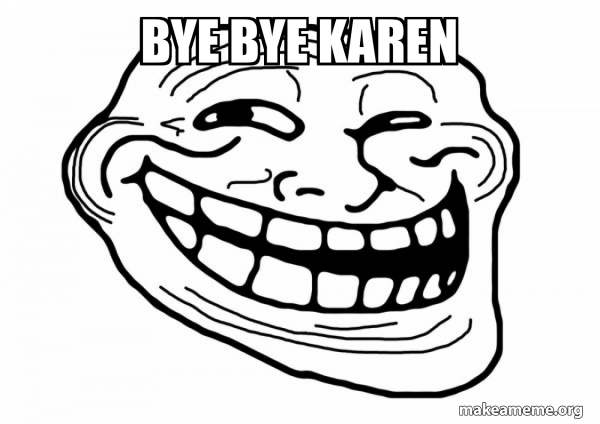bye bye karen - Trollface Meme Generator