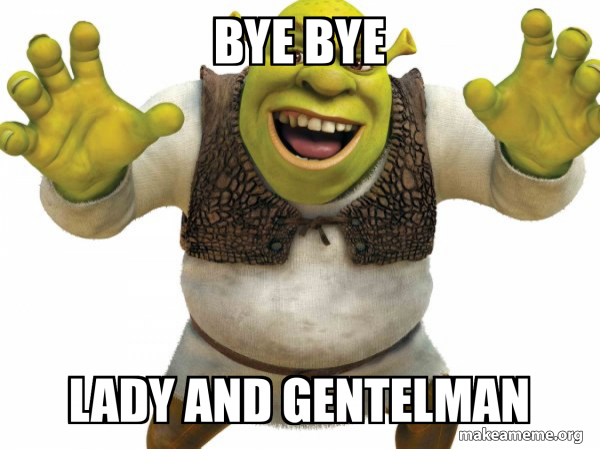 Bye Bye Lady and gentelman - Shrek Meme Generator