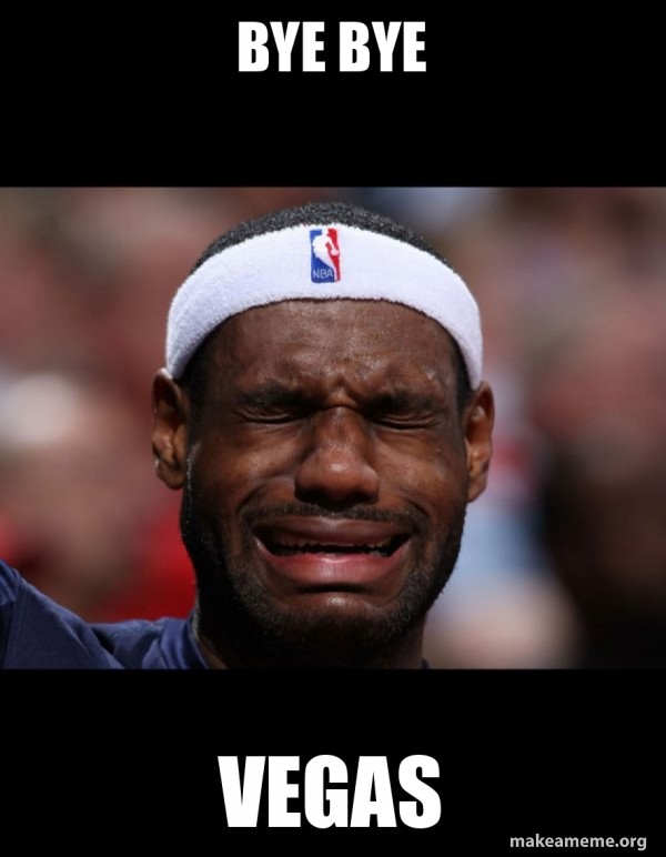 bye bye vegas - Lebron Crying Meme Generator
