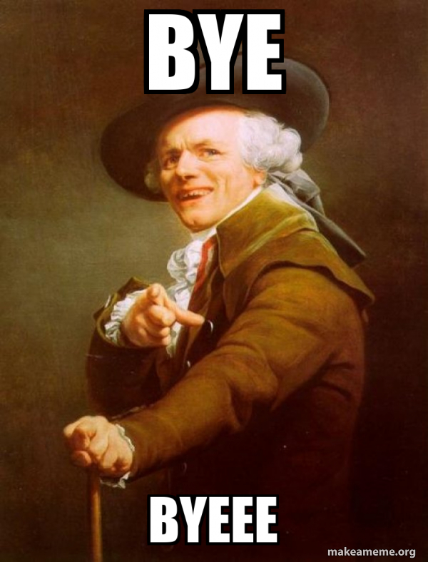 bye BYEEE - Joseph Ducreux Meme Generator