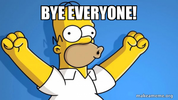 bye everyone! - Happy Homer Meme Generator