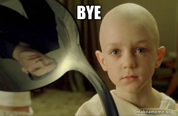 BYE - There is no Spoon Meme Generator