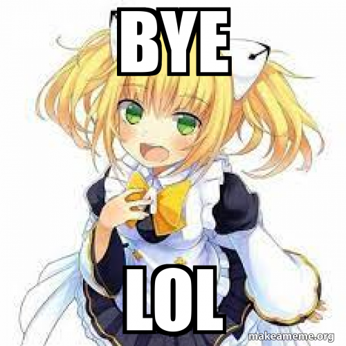 bye lol Meme Generator